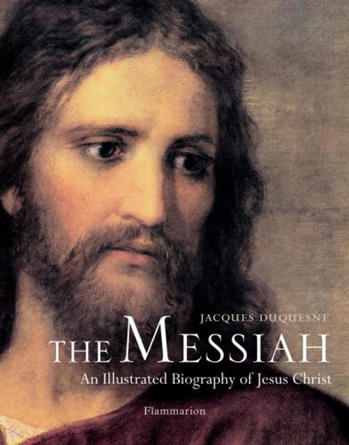 The Messiah: an Illustrated Biography of Jesus Christ Jacques Duq ...